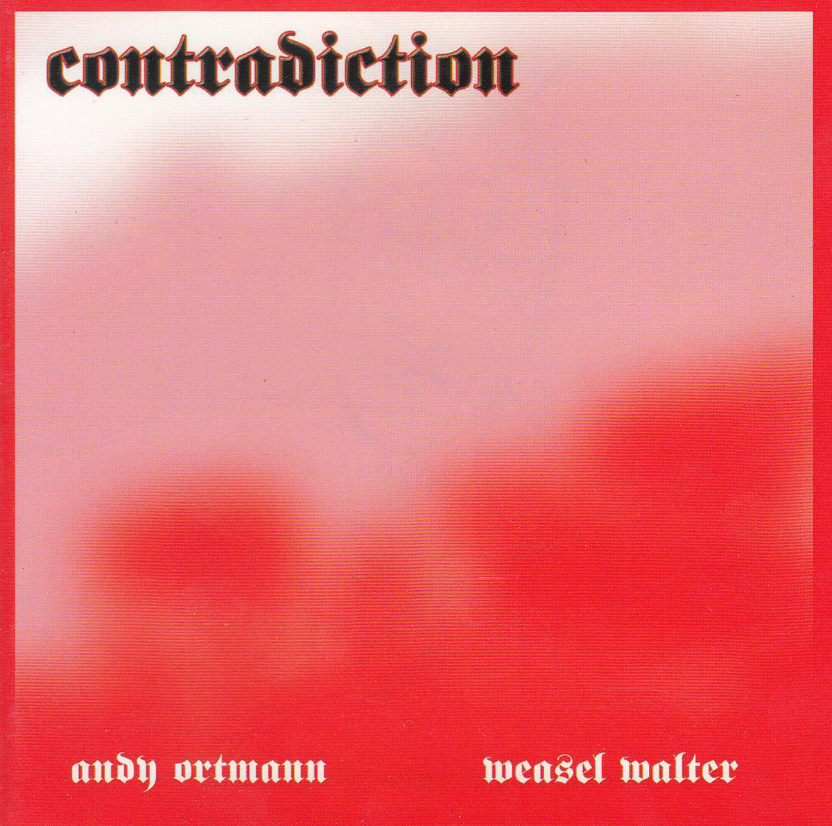 CONTRADICTION | ANDY ORTMANN / WEASEL WALTER | NIHILIST