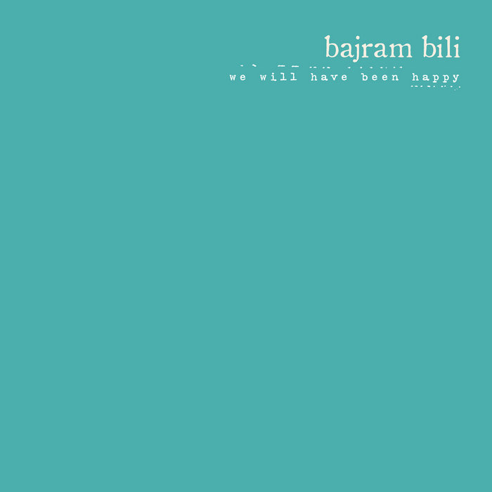 We Will Have Been Happy | Bajram Bili