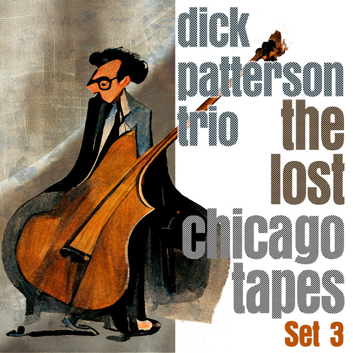 Dick Patterson Trio - the Lost Chicago Tapes Set 3 | Dick Patterson ...