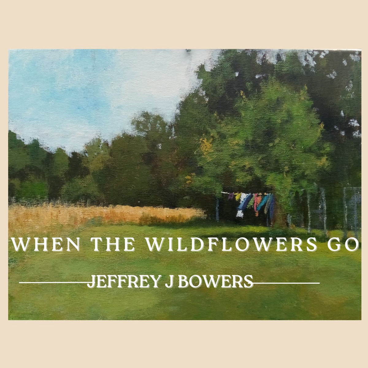 When The Wildflowers Go | Jeffrey J Bowers