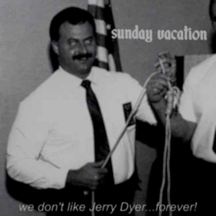 we don't like Jerry Dyer...forever! | Sunday Vacation