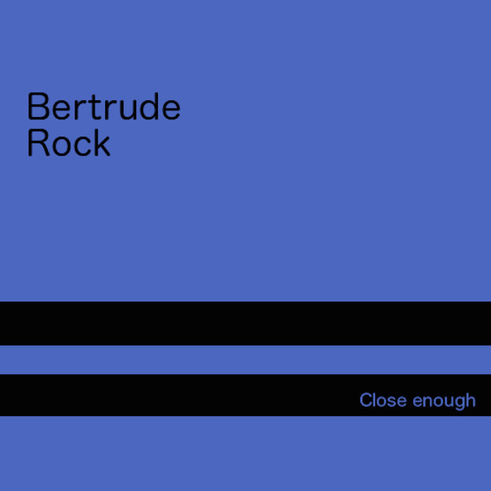 Close enough | Bertrude rock