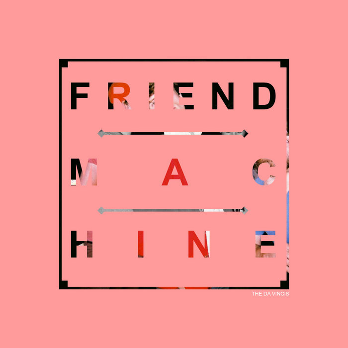 Friend Machine | THE DA VINCIS