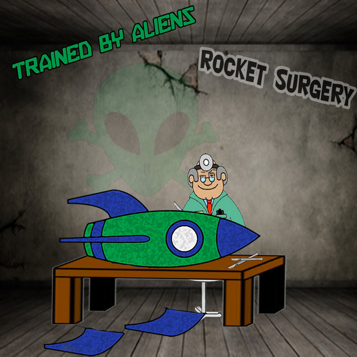 Rocket Surgery | Trained By Aliens