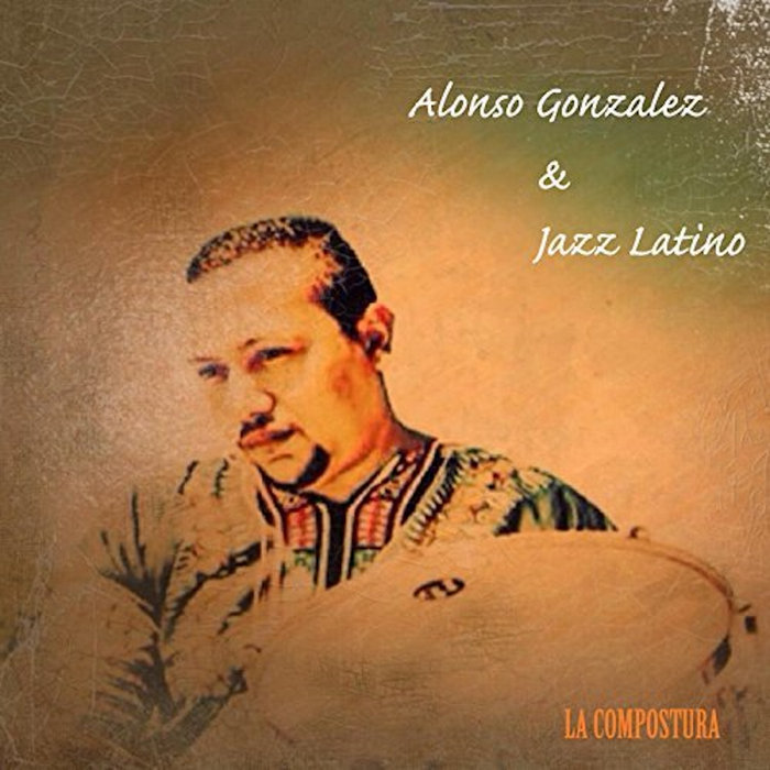 La compostura | Alonso Gonzalez & Jazz Latino | Alonso Gonzalez Latin ...
