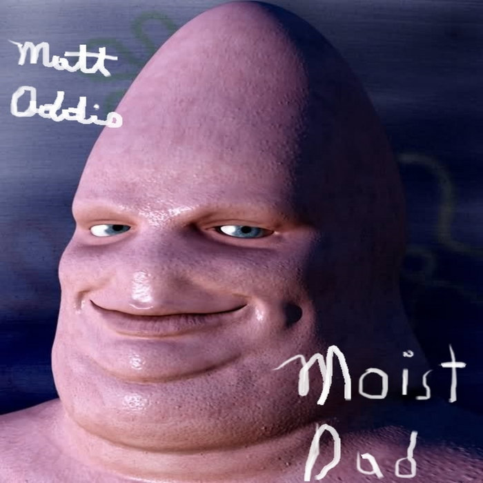 Moist Dad | matt addis