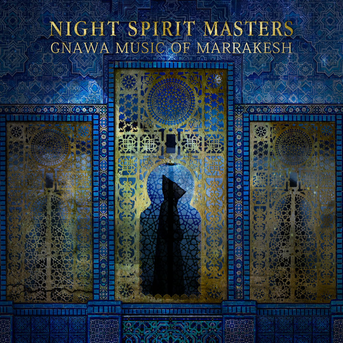 Night Spirit Masters | Gnawa Music of Marrakesh | Bill Laswell