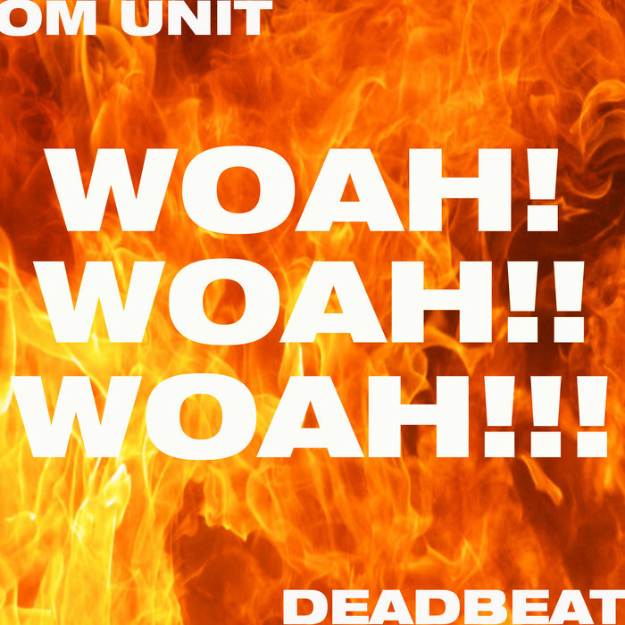 WOAH! WOAH!! WOAH!!! | Deadbeat and Om Unit | Deadbeat