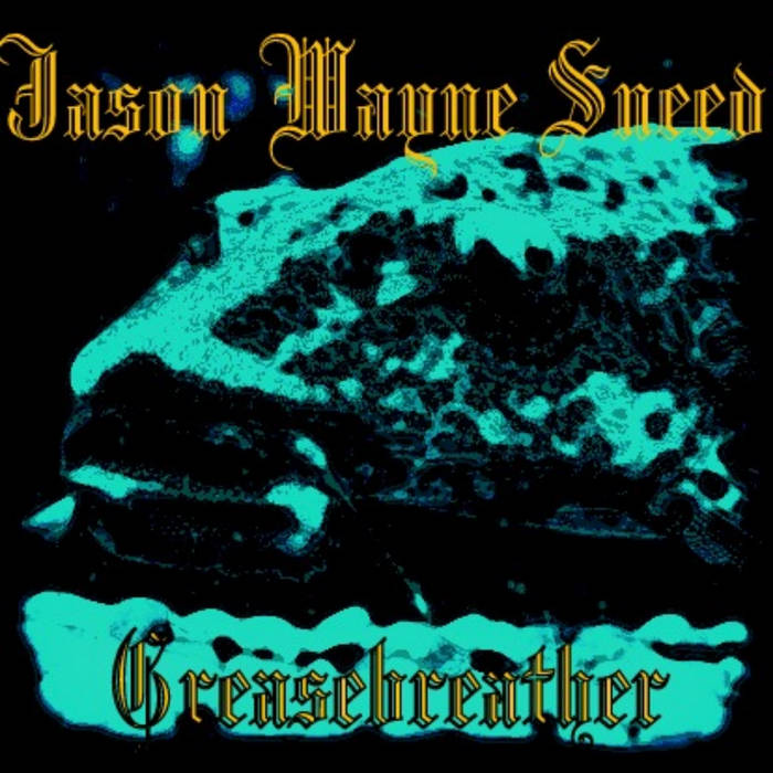 Greasebreather | Jason Wayne Sneed