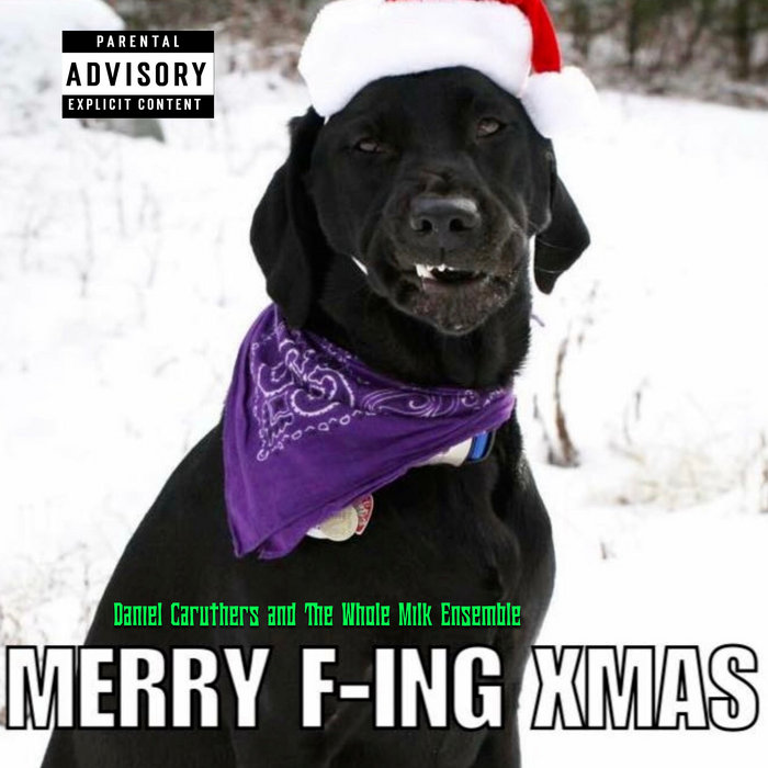 Merry F---ing Xmas | Daniel Caruthers and The Whole Milk Ensemble | OE Inc.