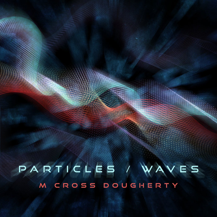 Particles/Waves | M. Cross Dougherty