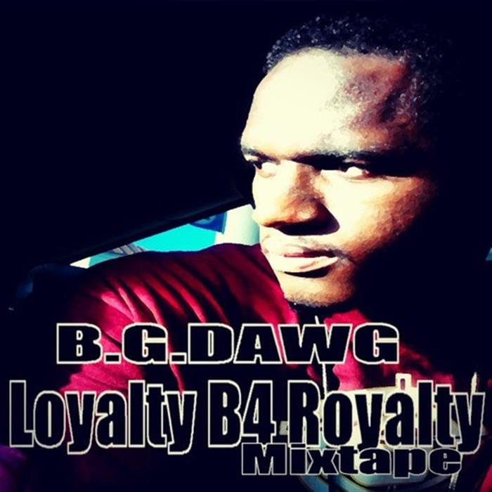 B.G.DAWG - Loyalty B4 Royalty (Mixtape) | B.G.DAWG