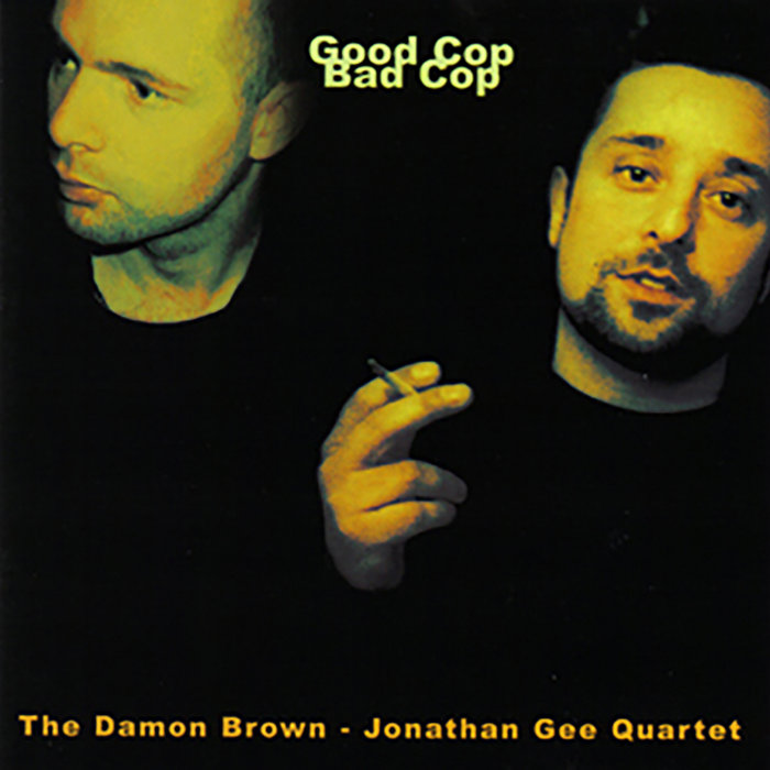 Good Cop Bad Cop | The Damon Brown .. Jonathan Gee Quartet | Jonathan Gee