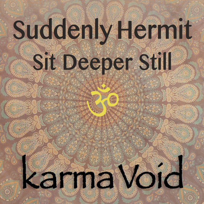Suddenly Hermit / Sit Deeper Still | karma Void