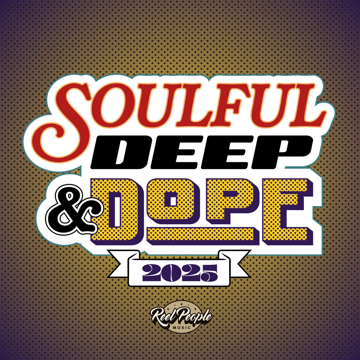 Soulful Deep & Dope 2025 | Various Artists | Reel People Music