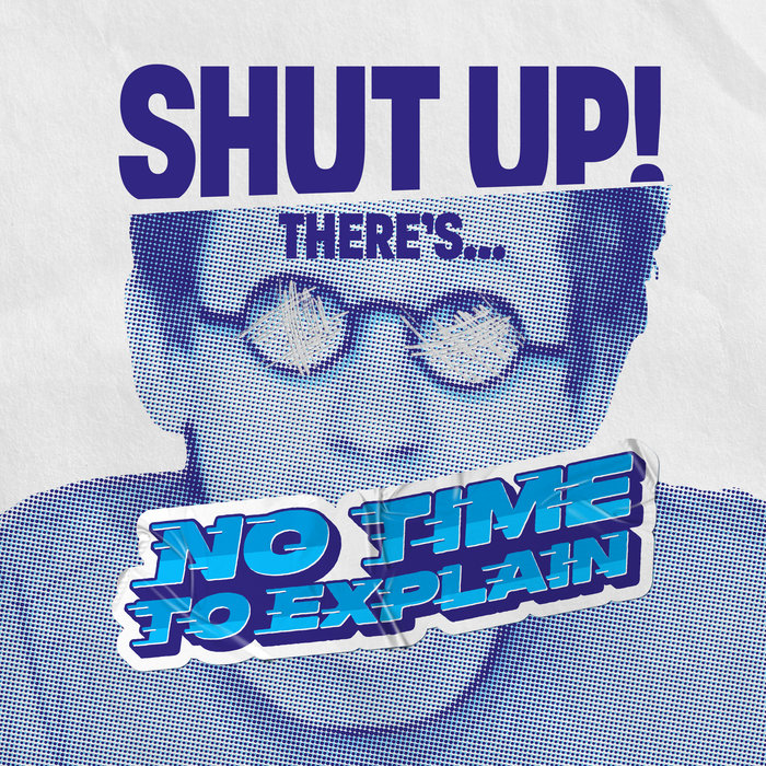 Shut Up! There's... No Time To Explain | No Time To Explain