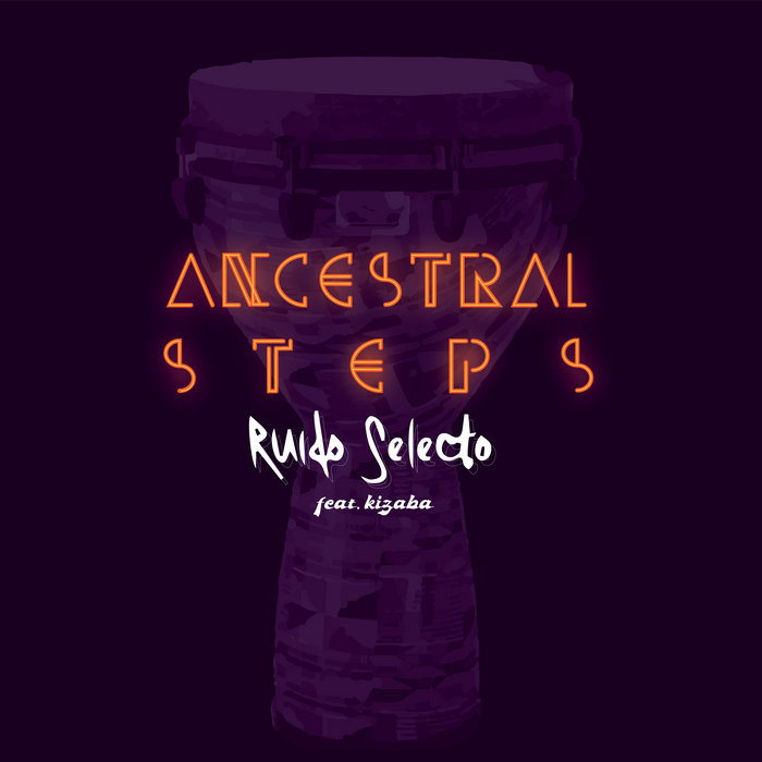 Ancestral Steps (ft. Kizaba) | Ruido Selecto