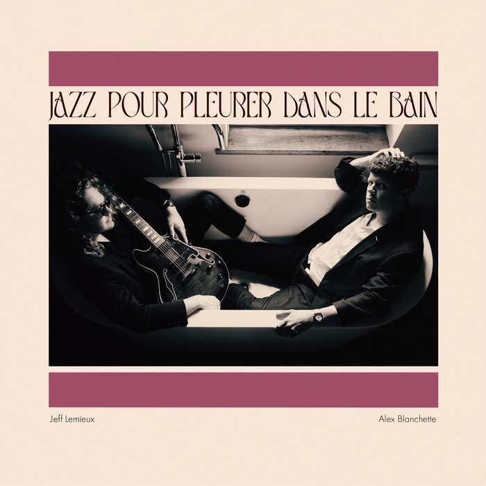 Jazz pour pleurer dans le bain | Alex Blanchette, Jeff Lemieux | Jeff Lemieux