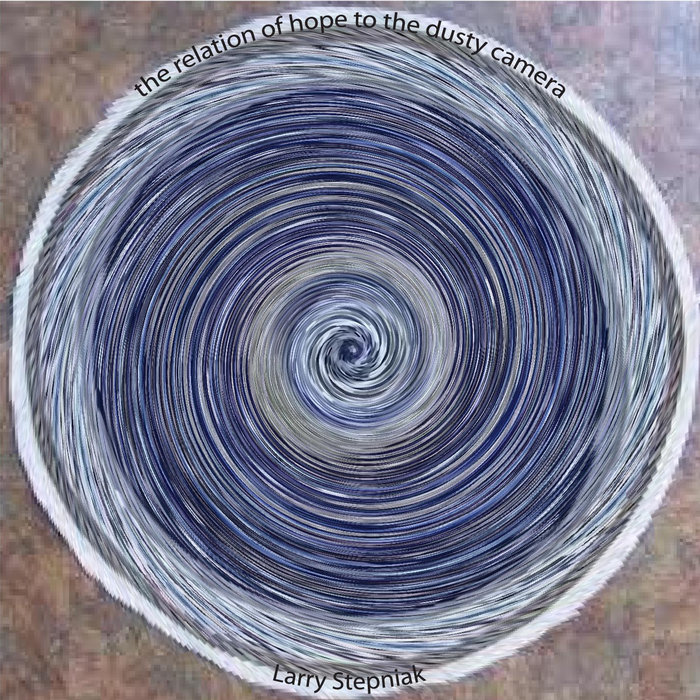 the relation of hope to the dusty camera | Larry Stepniak