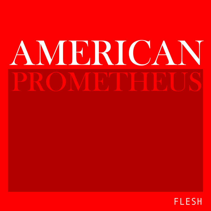 American Prometheus | FLESH