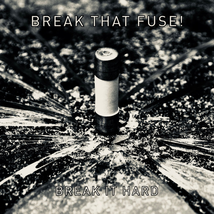 Break It Hard | Break That Fuse