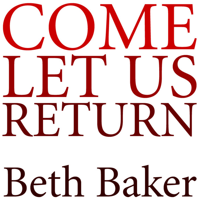 Come Let Us Return | Beth Baker