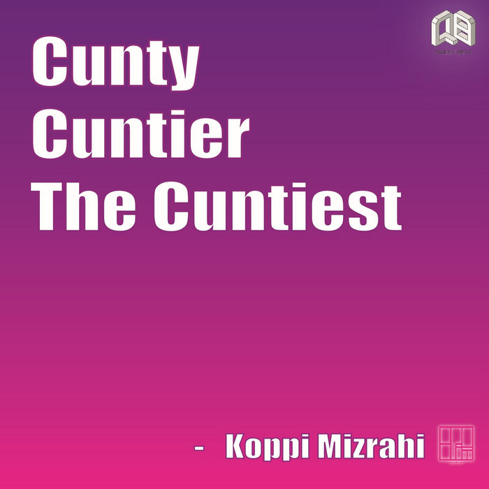Cunty, Cuntier, The Cuntiest | Koppi Mizrahi