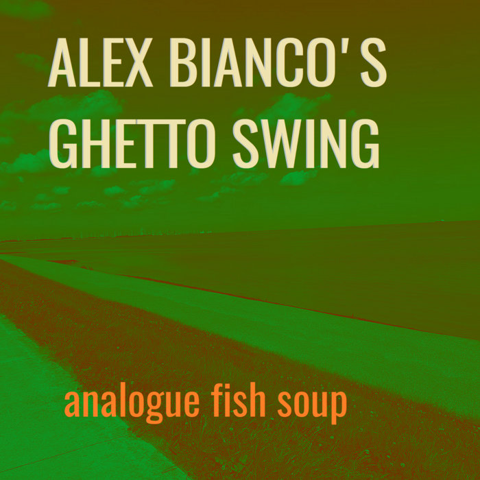 analogue fish soup | Alex Bianco's Ghetto Swing