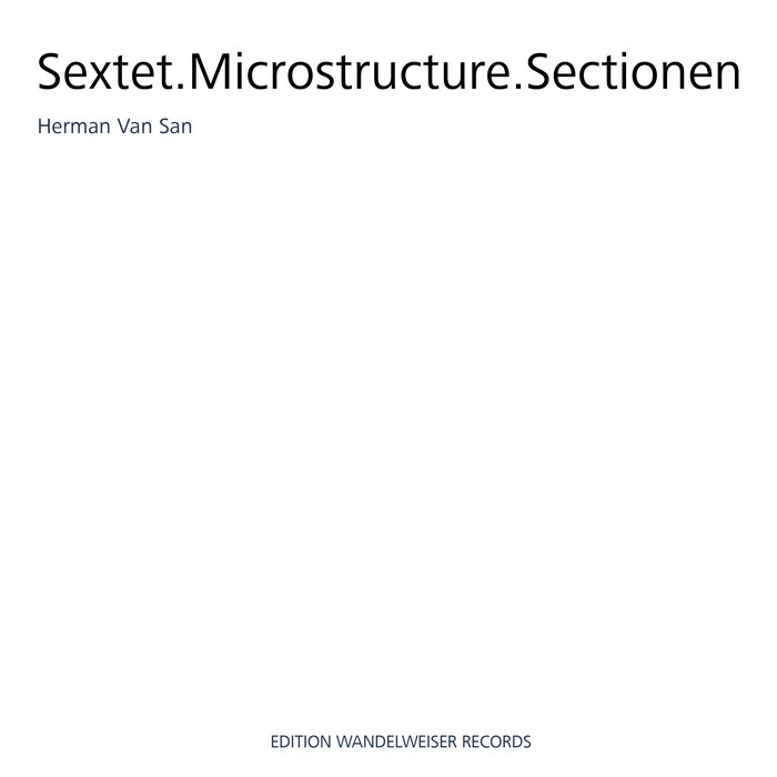 Sextet.Microstructure.Sectionen | Herman Van San | Edition Wandelweiser ...