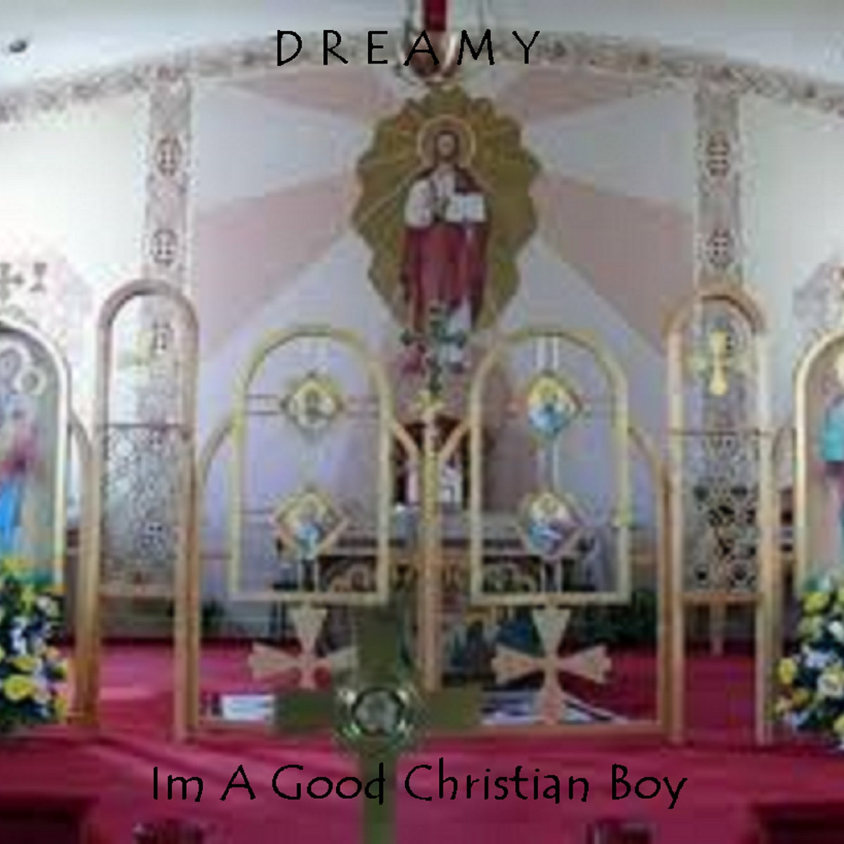 I'm A Good Christian Boy | D R E A M Y