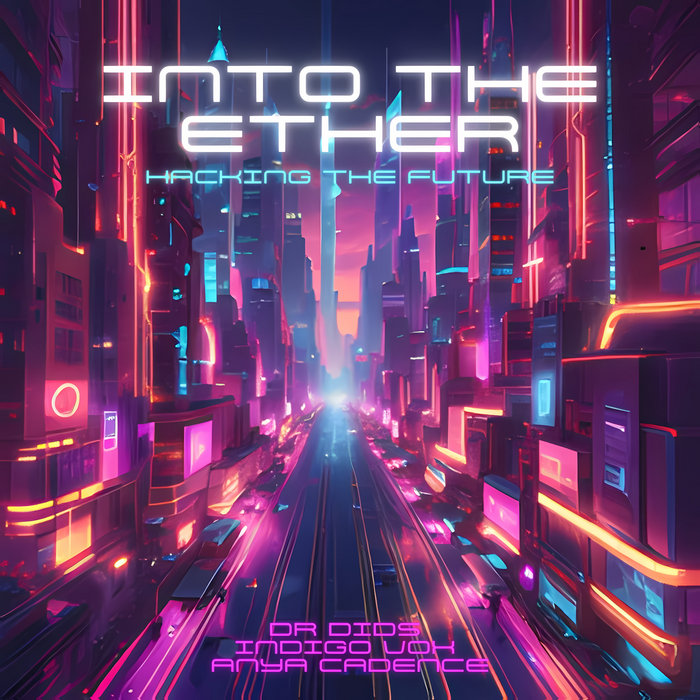 Into the Ether (Hacking the Future) | Dr Dids, Indigo Vox, Anya Cadence ...