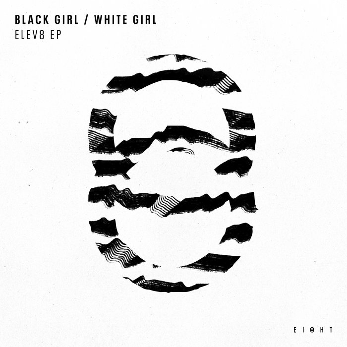 ELEV8 EP | Black Girl / White Girl | EI8HT