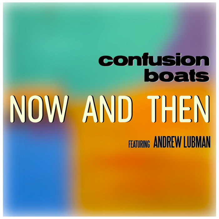 Now And Then (feat. Andrew Lubman) | Confusion Boats