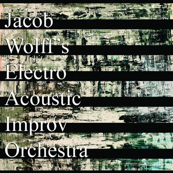 Jacob Wolff's Electro-Acoustic Improv Orchestra | Jacob Wolff's Electro ...
