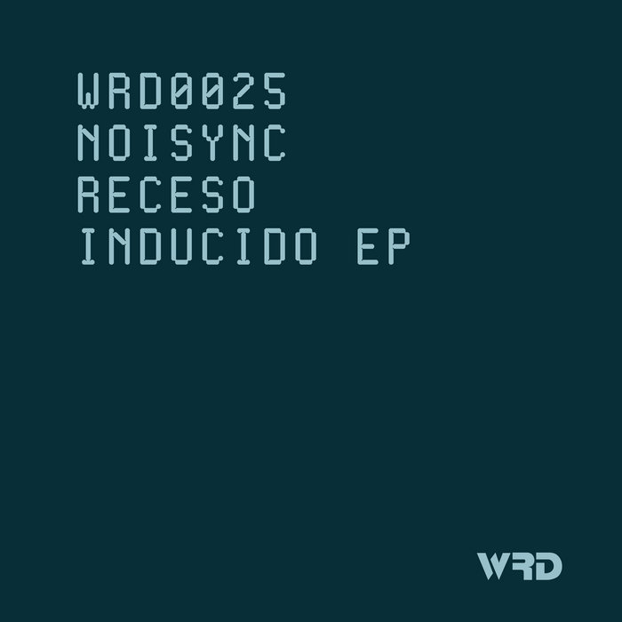 WRD0025 - Noisync - Receso Inducido EP | Noisync | dZb Records & M4rlow Records & WRD Records ...