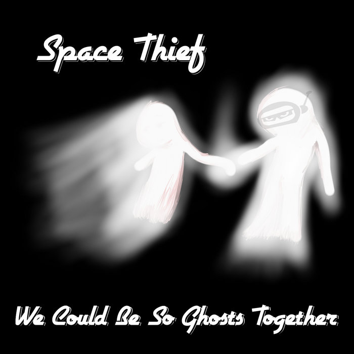 We Could Be So Ghosts Together | Space Thief