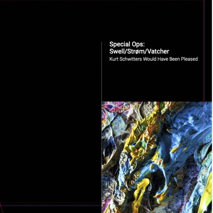 Steve Swell's Special Ops: Kurt Schwitters Would Have Been Pleased | Steve Swell, Jon Rune Strom ...