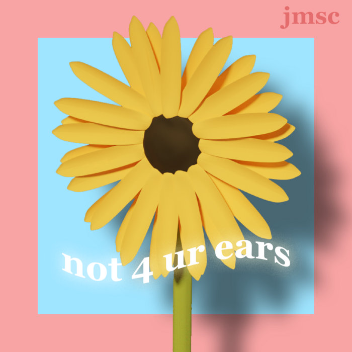 not 4 ur ears | JMSC