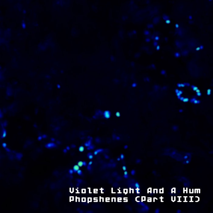 Phosphenes (Part VIII) | Violet Light And A Hum
