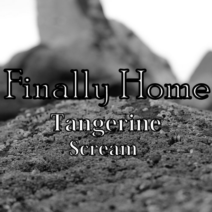 Finally Home | Tangerine Scream