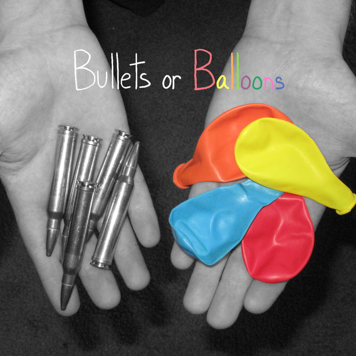 Bullets or Balloons | Bullets or Balloons