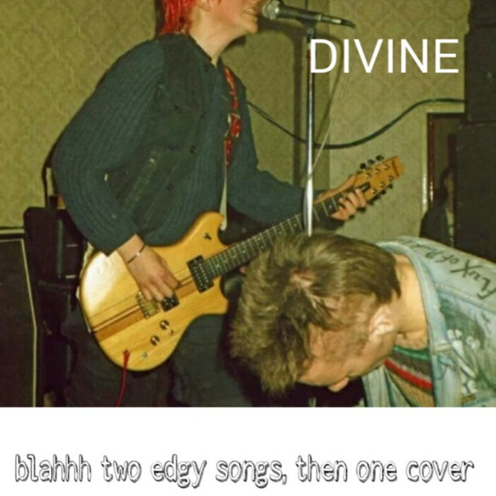 blahhh: two edgy songs, then a cover | Divine