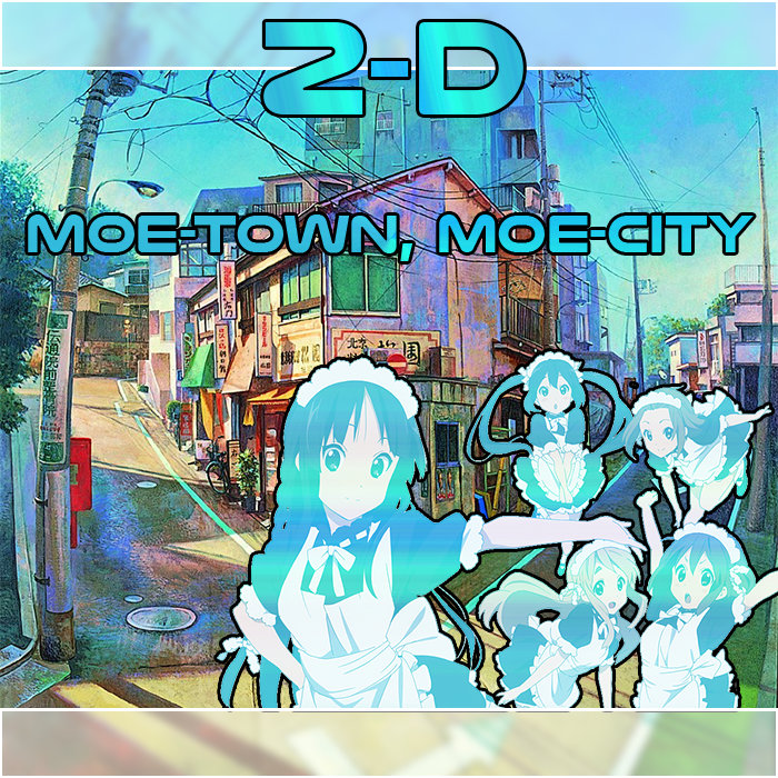 2-D Moe-Town, Moe-City pt.1 | 2-D