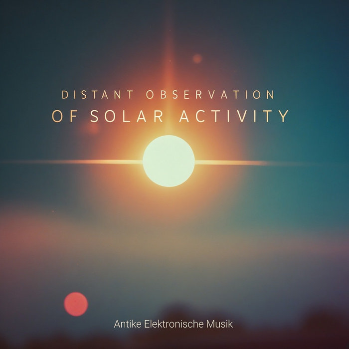 Distant Observation of Solar Activity | Antike Elektronische Musik ...