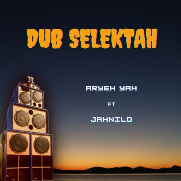 Dub Selektah | Aryeh Yah ft Jahnilo | Aryeh Yah