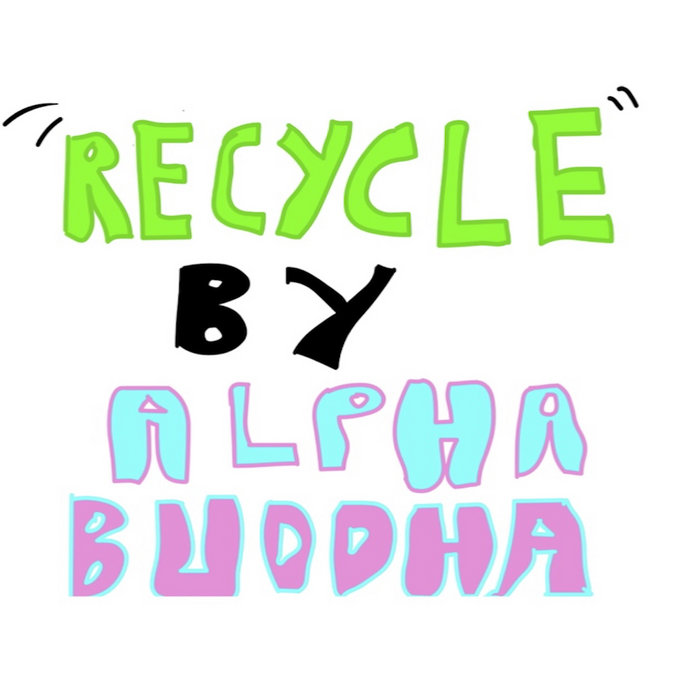 RECYCLE | Alpha Buddha