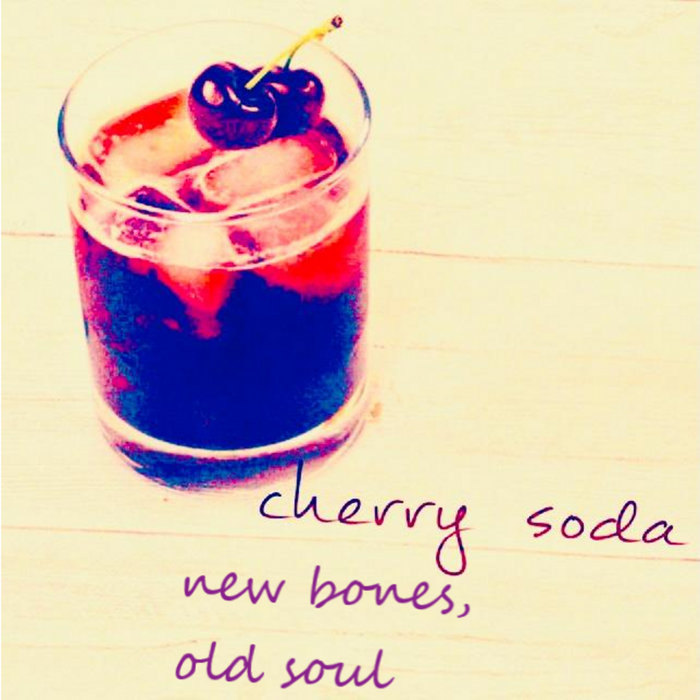 New Bones, Old Soul | Cherry Soda