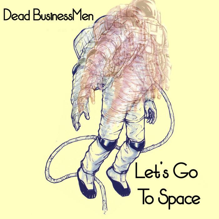 Let's Go To Space | Dead BusinessMen