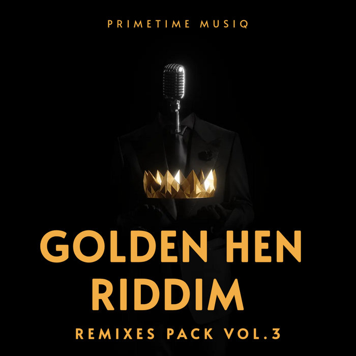 GOLDEN HEN RIDDIM (REMIXES PACK) VOL.3 | PRIMETIME MUSIQ