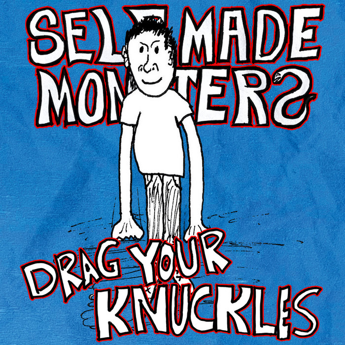 Dragging Your Knuckles | Self Made Monsters